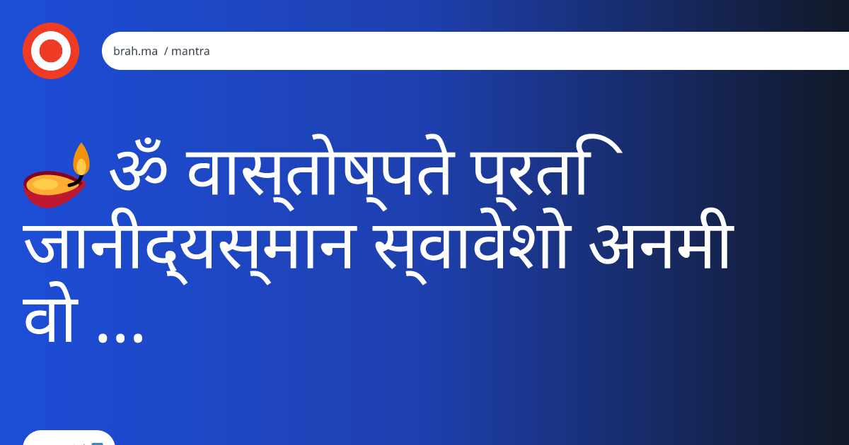 🪔 ॐ वास्तोष्पते प्रति जानीद्यस्मान स्वावेशो अनमी वो ... | Brah.ma